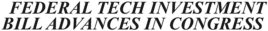 federal-tech-investment-bill-advances-in-congress – Sandoval Signpost